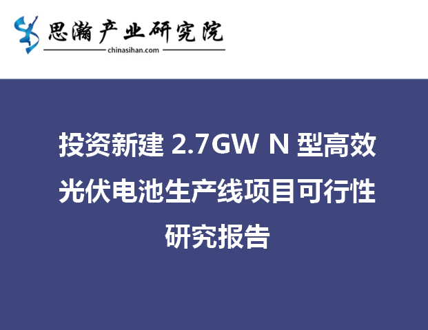 江西省新余市-投资新建2.7GW N型高效光伏电池生产线项目可行性研究报告_财富号_东方财富网